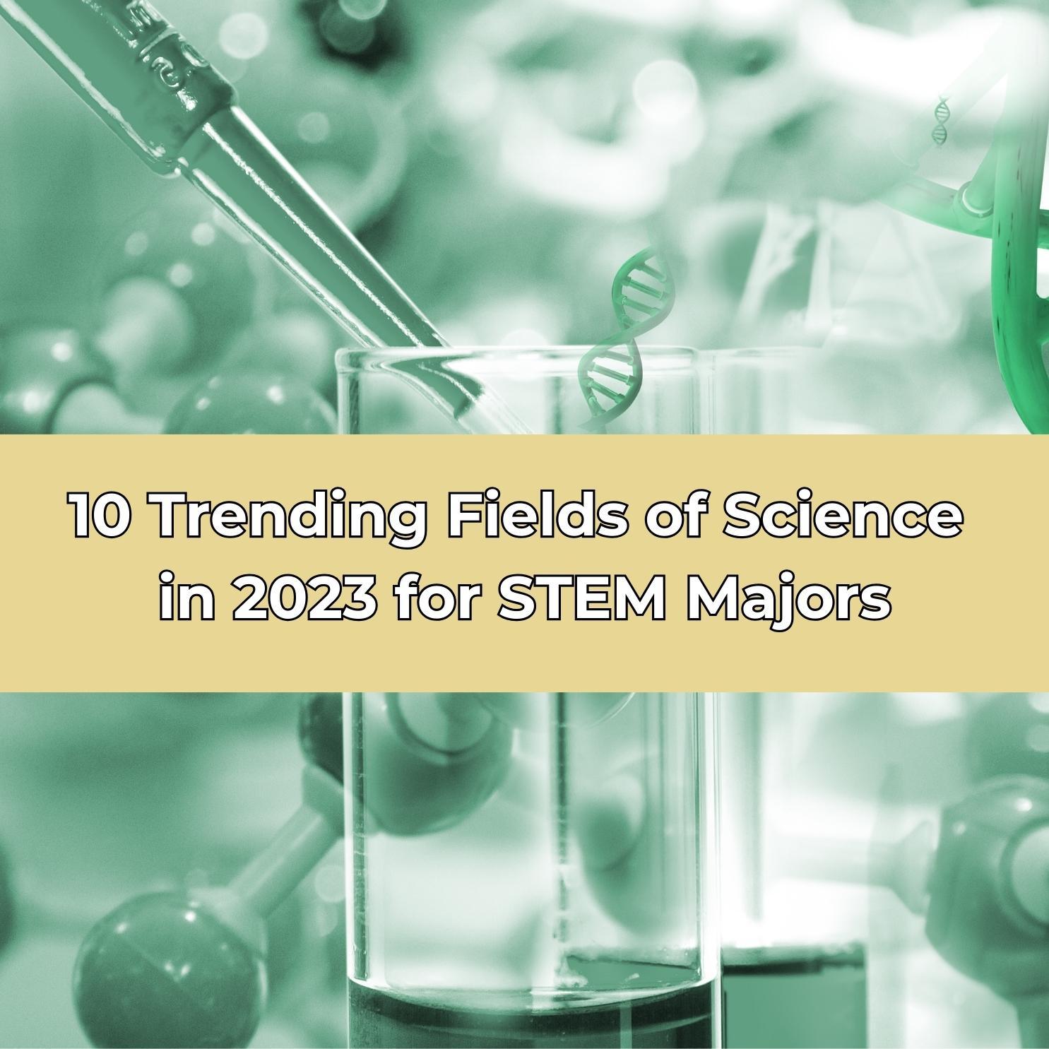 10 Trending Fields of Science in 2023 for STEM Majors – The Calculated ...