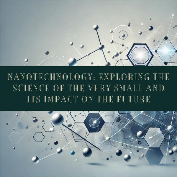 Nanotechnology: Exploring the Science of the Very Small and Its Impact ...
