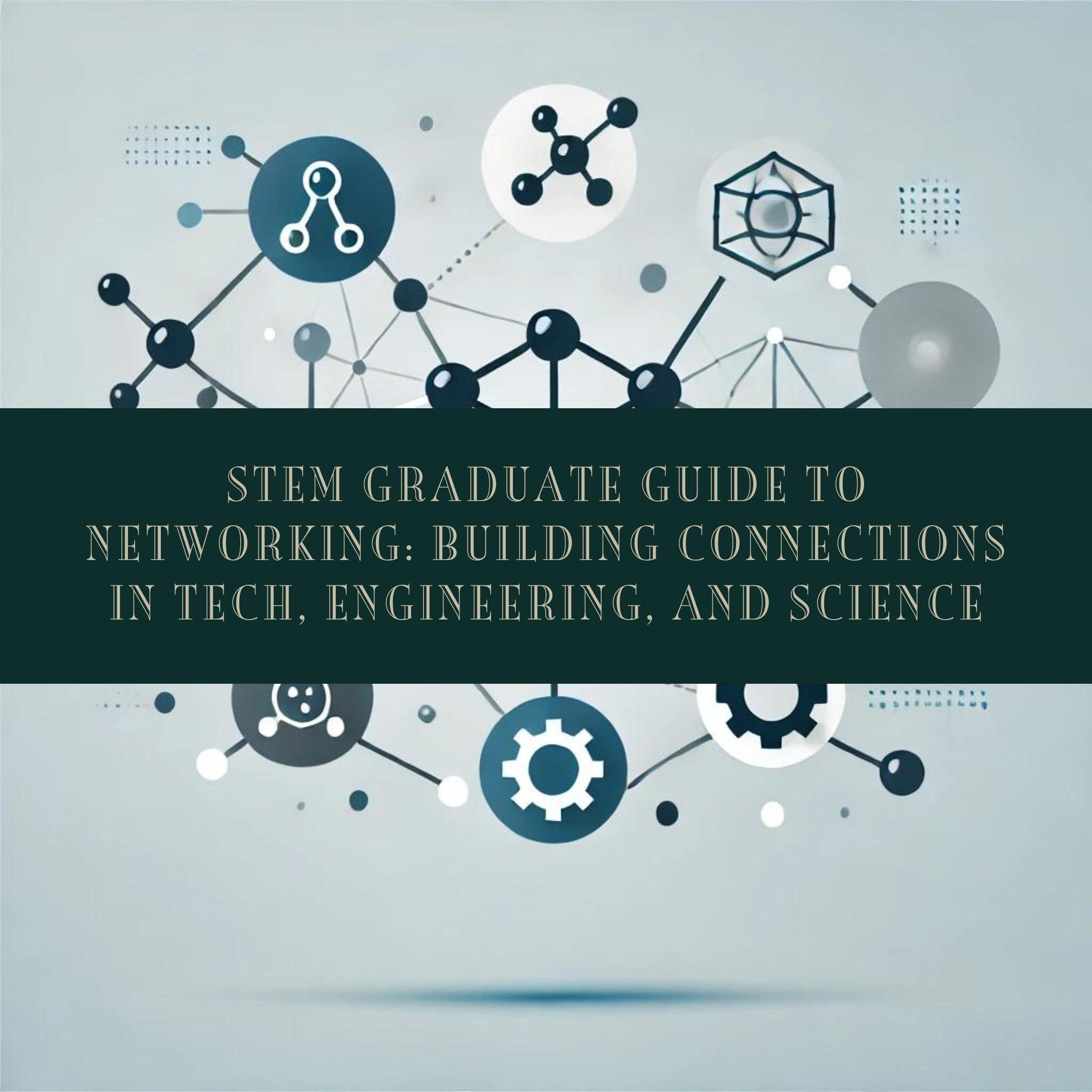 STEM Graduate Guide to Networking: Building Connections in Tech, Engin ...