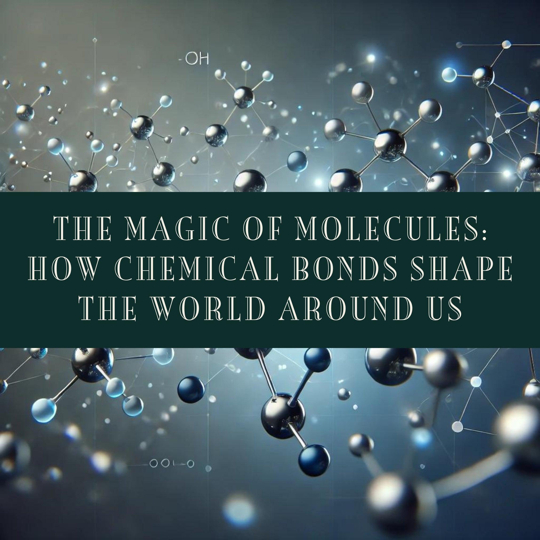 The Magic of Molecules: How Chemical Bonds Shape the World Around Us ...