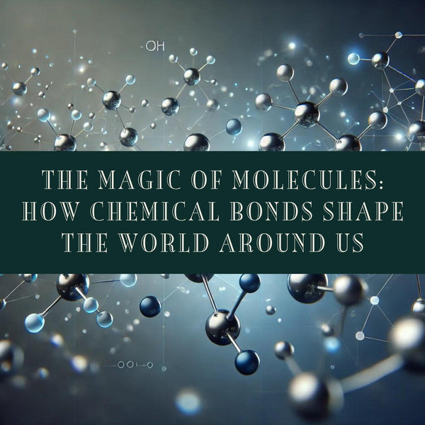 The Magic of Molecules: How Chemical Bonds Shape the World Around Us ...