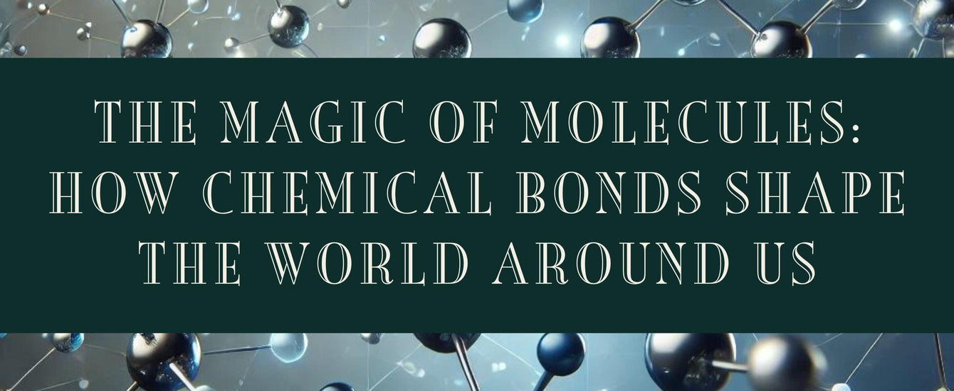 The Magic of Molecules: How Chemical Bonds Shape the World Around Us ...
