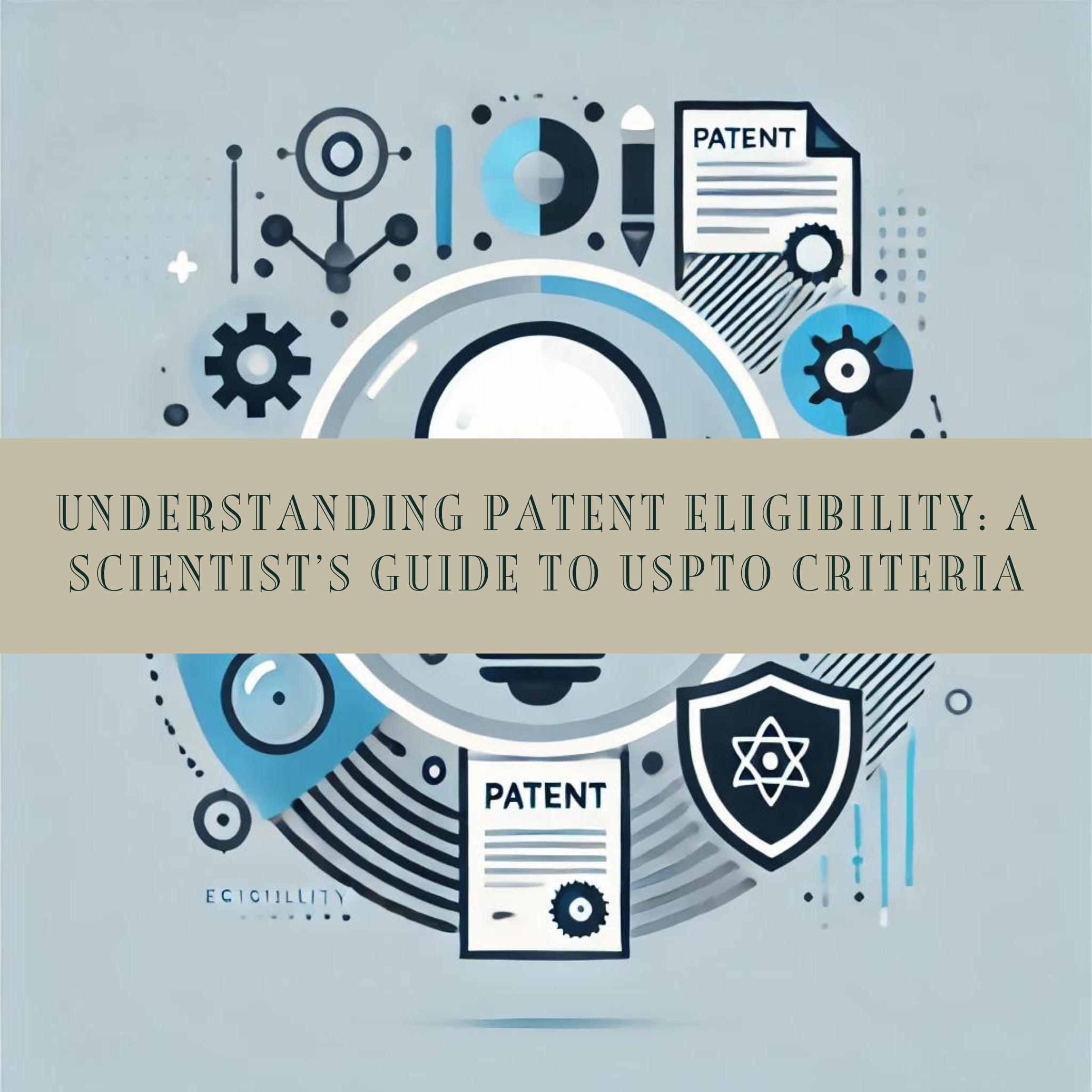 Understanding Patent Eligibility: A Scientist’s Guide to USPTO Criteri ...